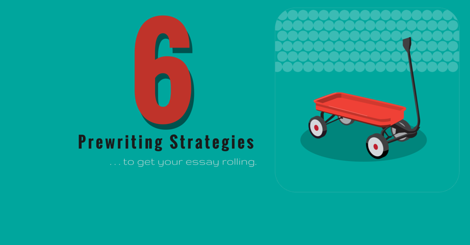 6 Prewriting Strategies To Get Your Essay Rolling